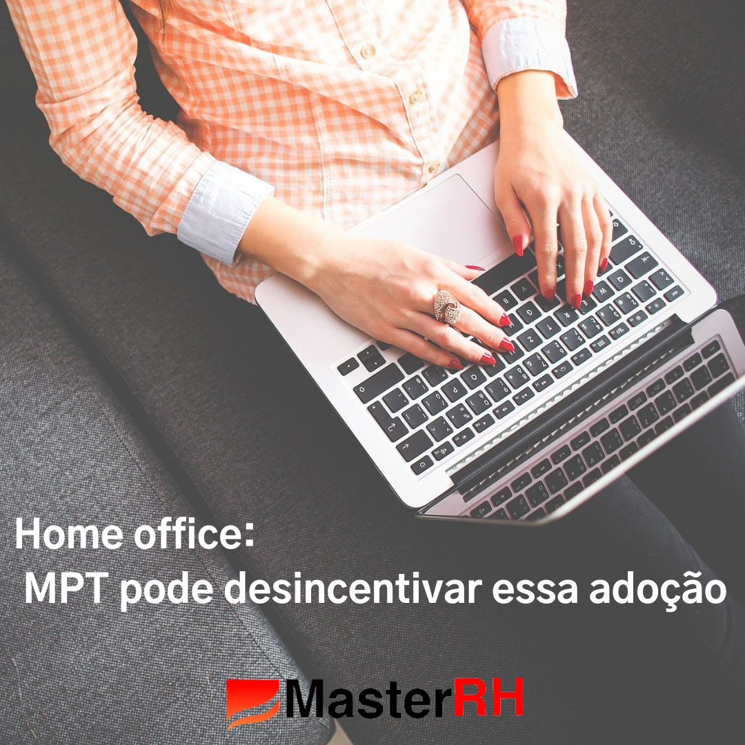 Home office: MPT pode desincentivar essa adoção - MasterRH